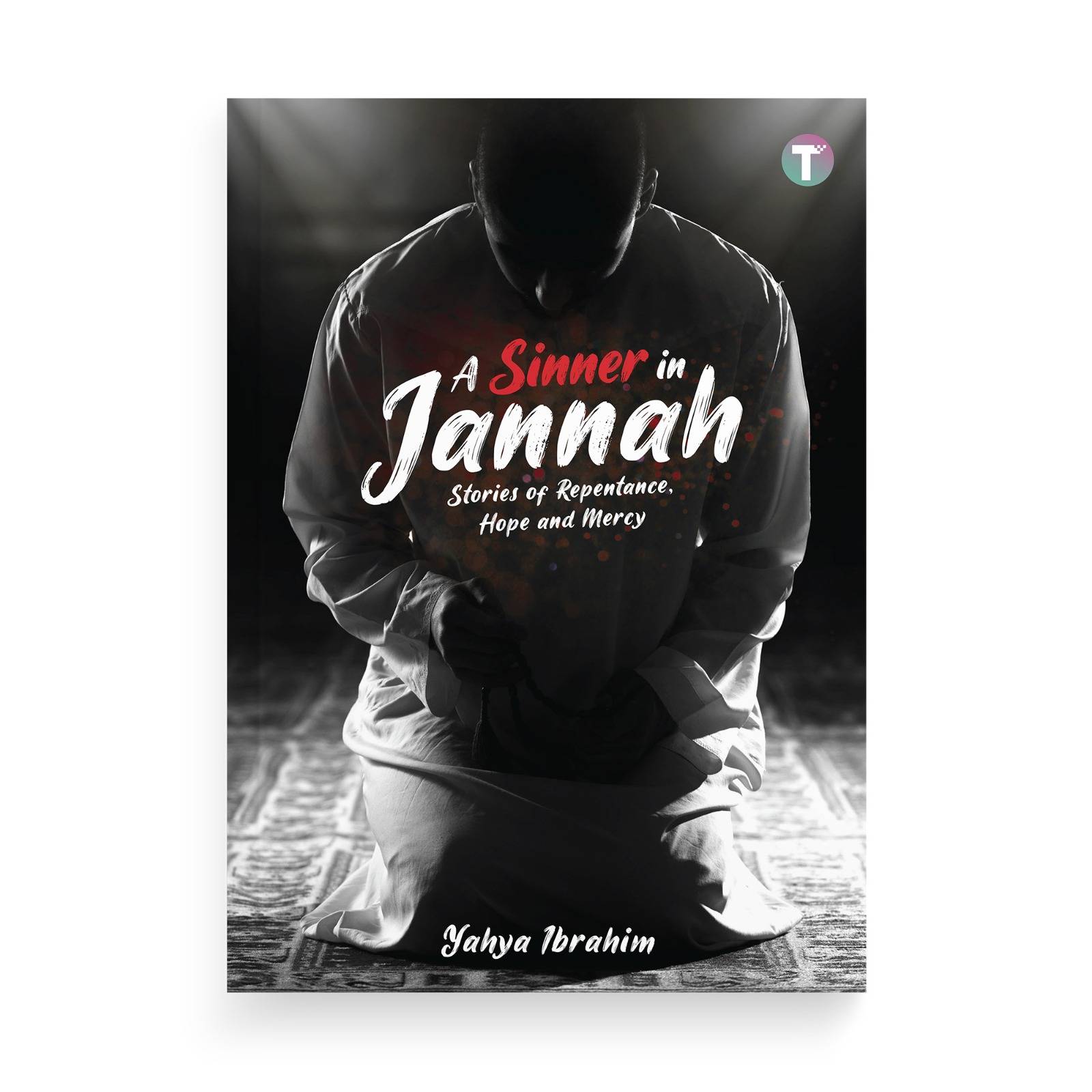 Yahya Ibrahim : A Sinner in Jannah: Stories of Repentance, Hope and Mercy